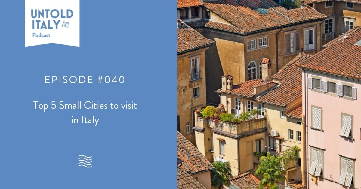 Episode #040: Top 5 Small Cities to visit in Italy - Untold Italy