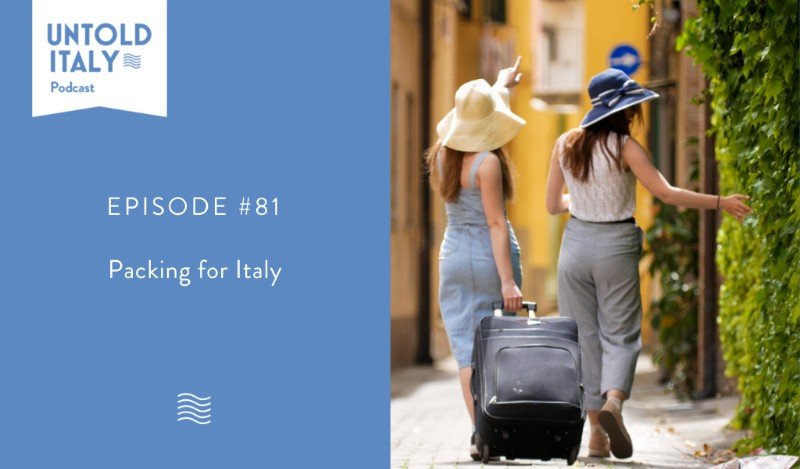Episode #081: Packing for Italy tips and tricks - Untold Italy