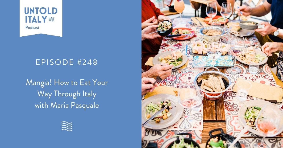 Episode #248: Mangia! How to Eat Your Way Through Italy with Maria Pasquale