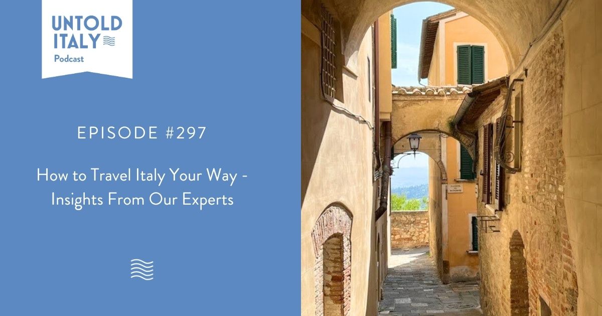 Episode #297: How to Travel Italy Your Way - Insights From Our Experts